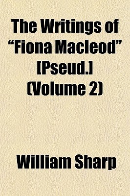 The Writings of "Fiona MacLeod", Volume 2 by Fiona Macleod | Goodreads