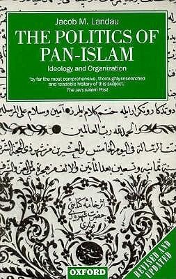 The Politics of Pan-Islam: Ideology and Organization by Jacob M. Landau ...