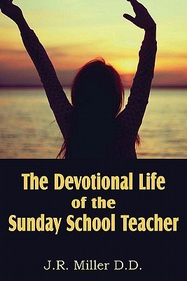 The Devotional Life of the Sunday School Teacher by J.R. Miller | Goodreads
