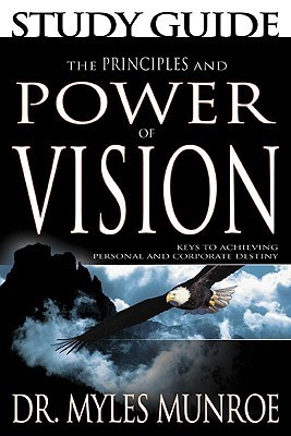 The Principles and Power of Vision, Study Guide by Myles Munroe | Goodreads