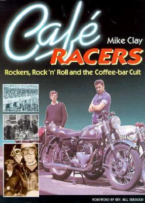 Cafe Racers: Rockers, Rock 'N' Roll and the Coffee-Bar Cult by Mike ...