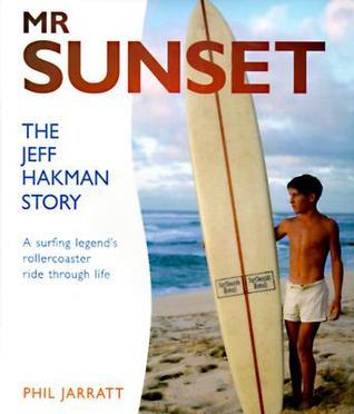 Mr. Sunset: The Jeff Hakman Story by Phil Jarratt | Goodreads