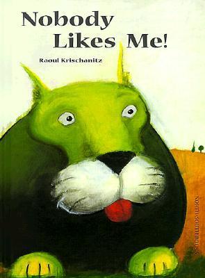 Nobody Likes Me! by Raoul Krischanitz | Goodreads