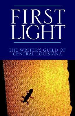 First Light: The Writer's Guild of Central Louisiana by Writer's Guild ...