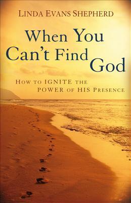 When You Can't Find God: How to Ignite the Power of His Presence by ...