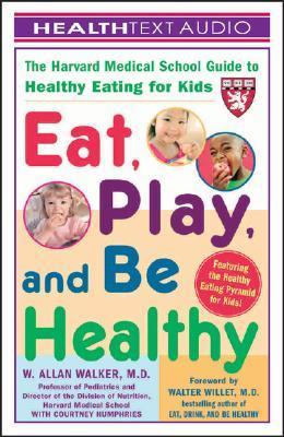 Eat, Play, and Be Healthy: The Harvard Medical School Guide to Healthy ...