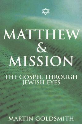 Matthew and Mission: The Gospel Through Jewish Eyes by Martin Goldsmith ...