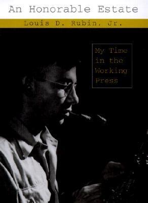 An Honorable Estate: My Time in the Working Press by Louis D. Rubin Jr ...