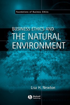 Business Ethics and the Natural Environment by Lisa H. Newton | Goodreads