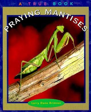 Praying Mantises (True Books: Animals) by Larry Dane Brimner | Goodreads