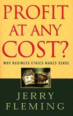 Profit at Any Cost: Why Business Ethics Makes Sense by Jerry Fleming ...