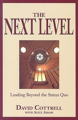 The Next Level: Leading Beyond the Status Quo by David Cottrell | Goodreads