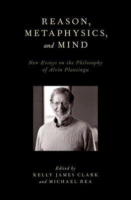 Reason, Metaphysics, and Mind: New Essays on the Philosophy of Alvin ...