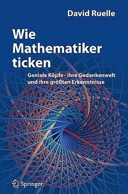 Wie Mathematiker ticken: Geniale Köpfe - ihre Gedankenwelt und ihre ...