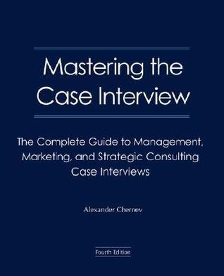 Mastering the Case Interview: The Complete Guide to Management, Marketing, and Strategic ...