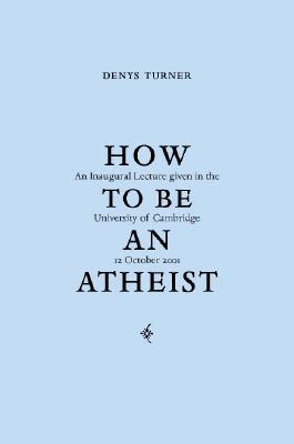 How to Be an Atheist: Inaugural Lecture Delivered at the University of ...
