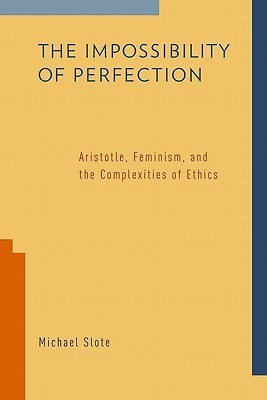 The Impossibility of Perfection: Aristotle, Feminism, and the ...