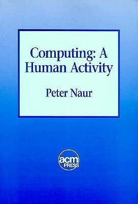 Computing: A Human Activity by Peter Naur | Goodreads