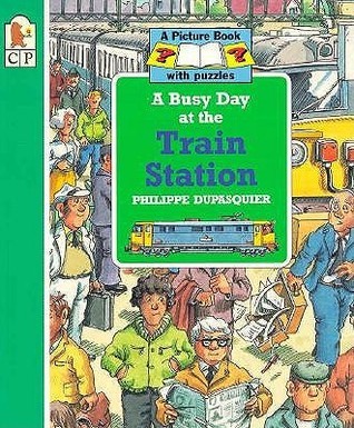 A Busy Day at the Train Station by Philippe Dupasquier | Goodreads