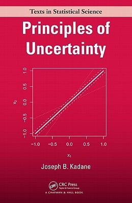 Principles of Uncertainty by Joseph B. Kadane | Goodreads