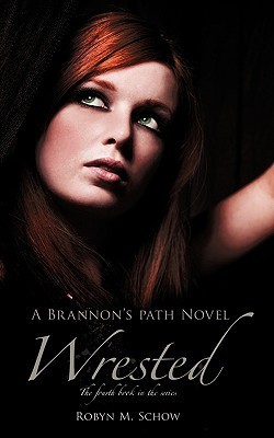 Wrested (Brannon's Path #4) by Robyn M. Schow | Goodreads