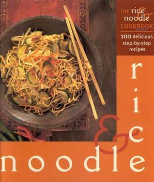 The Rice & Noodle Cookbook: 100 Delicious Step-by-Step Recipes by ...