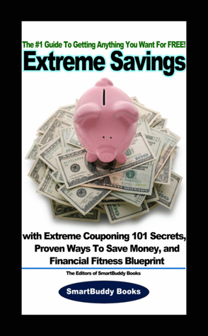 Extreme Savings: The #1 Guide To Getting Anything You Want For Free with Extreme Couponing 101 ...
