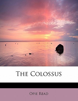 The Colossus: A Novel by Opie Percival Read | Goodreads