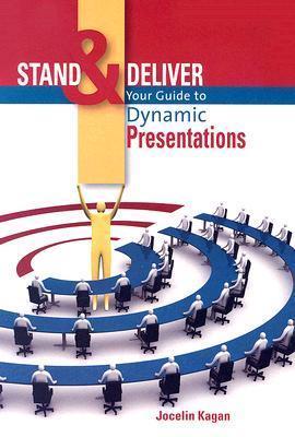 Stand and Deliver: Your Guide to Dynamic Presentations by Jocelin Kagan ...
