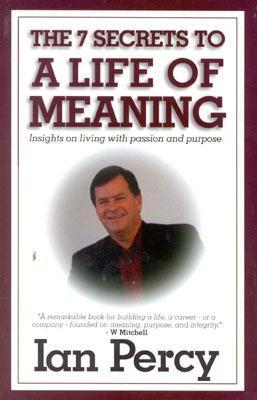 The 7 Secrets to a Life of Meaning: Insights on living with passion and ...