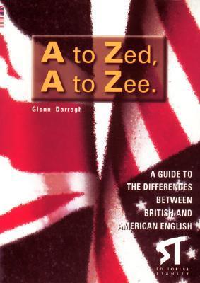 A To Zed, A To Zee: A guide to the differences between British and ...