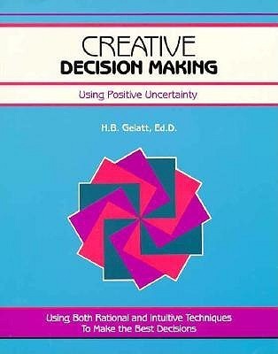 Creative Decision Making: Using Positive Uncertainty by H.B. Gelatt ...