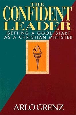 The Confident Leader: Getting a Good Start As a Christian Minister by ...