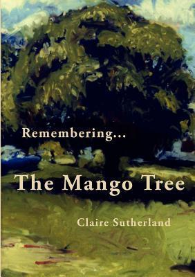 Remembering... the Mango Tree by Claire Sutherland | Goodreads