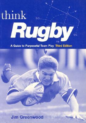 Think Rugby: A Guide to Purposeful Team Play by Jim Greenwood | Goodreads