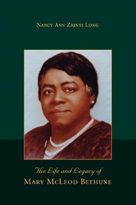 The Life and Legacy of Mary McLeod Bethune by Nancy Ann Zrinyi Long ...