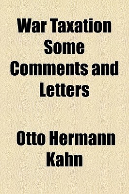 War Taxation Some Comments and Letters by Otto Hermann Kahn | Goodreads