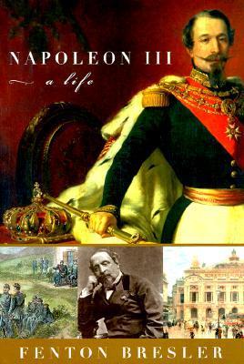 Napoleon III: A Life by Fenton Bresler | Goodreads