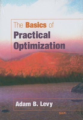 The Basics of Practical Optimization by Adam B. Levy | Goodreads