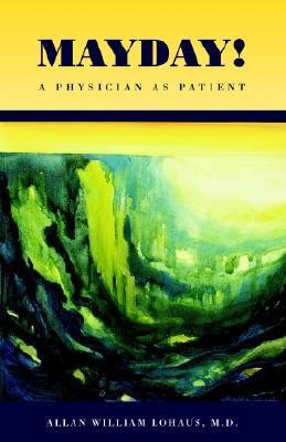 Mayday: A Physician As Patient by Allan Lohaus | Goodreads