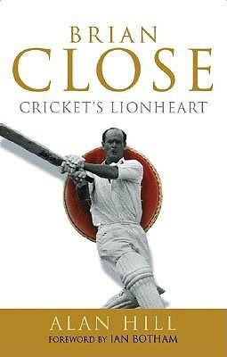 Brian Close: Cricket's Lionheart by Alan Hill | Goodreads
