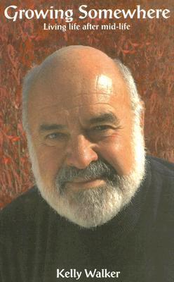 Growing Somewhere: Living Life After Mid-Life by Kerry Walker | Goodreads