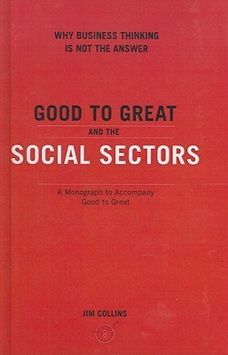 Good to Great and the Social Sectors: Why Business Thinking Is Not the ...