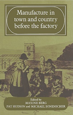 Manufacture in Town and Country Before the Factory by Maxine Berg ...