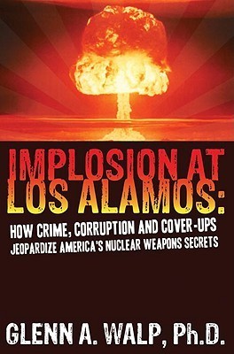 Implosion at Los Alamos - How Crime, Corruption and Cover-ups Jeopardize America's Nuclear ...