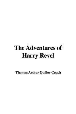 The Adventures of Harry Revel by Arthur Quiller-Couch | Goodreads