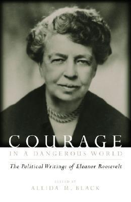 Courage in a Dangerous World: The Political Writings of Eleanor ...