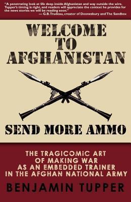 Welcome To Afghanistan: Send More Ammo by Benjamin Tupper | Goodreads