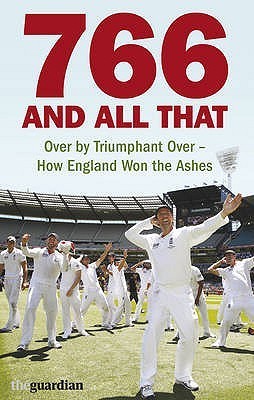 766 and All That: Over by Triumphant Over - How England Won the Ashes ...