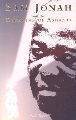 Sam Jonah and the Remaking of Ashanti by A.A. Taylor | Goodreads